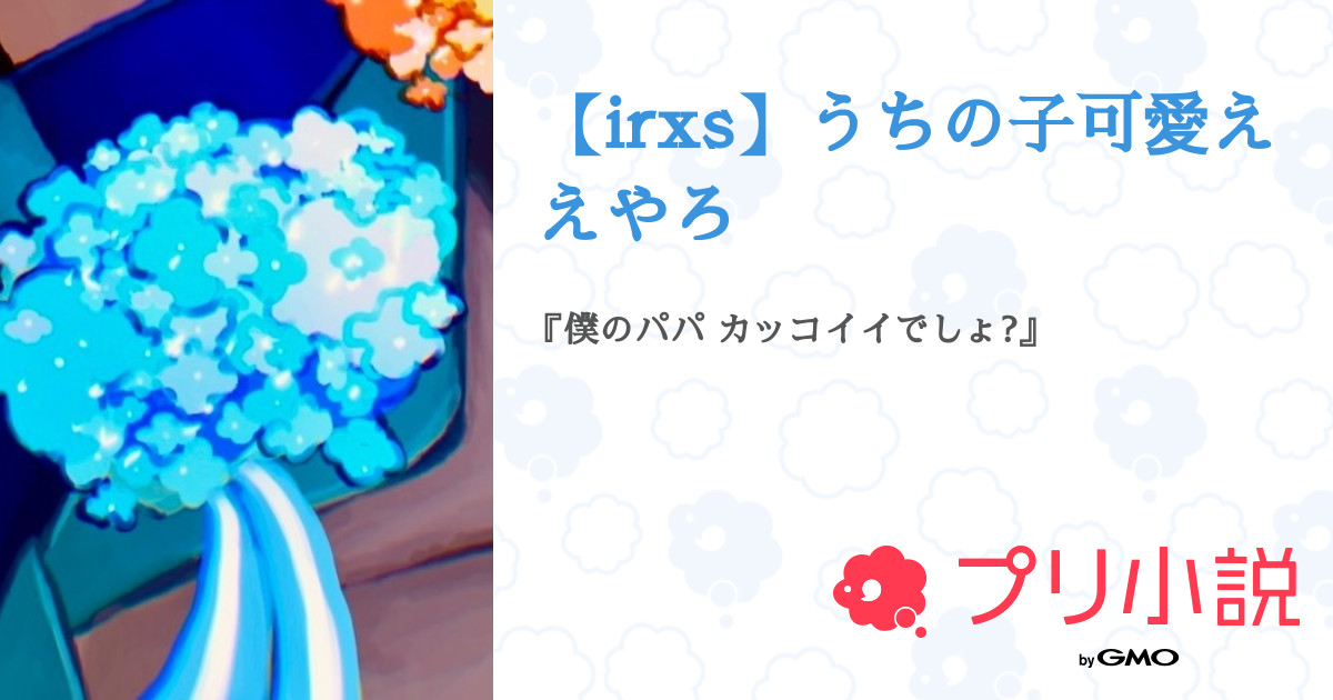 第8話：公然の秘密（【irxs】うちの子可愛ええやろ）｜無料スマホ夢小説ならプリ小説 byGMO